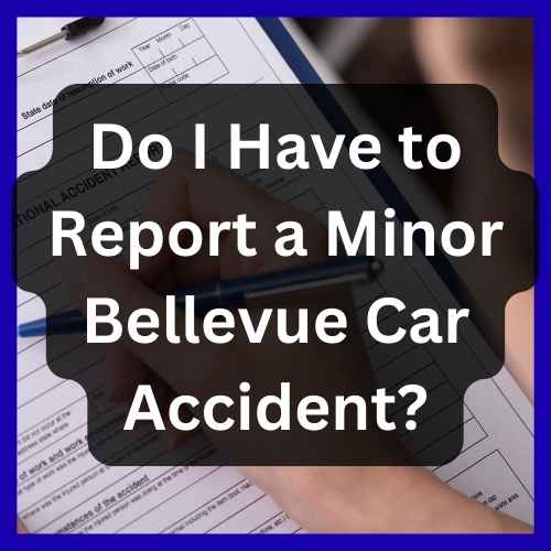 Do I Have to Report a Minor Bellevue Car Accident? | Bellevue Injury Lawyer